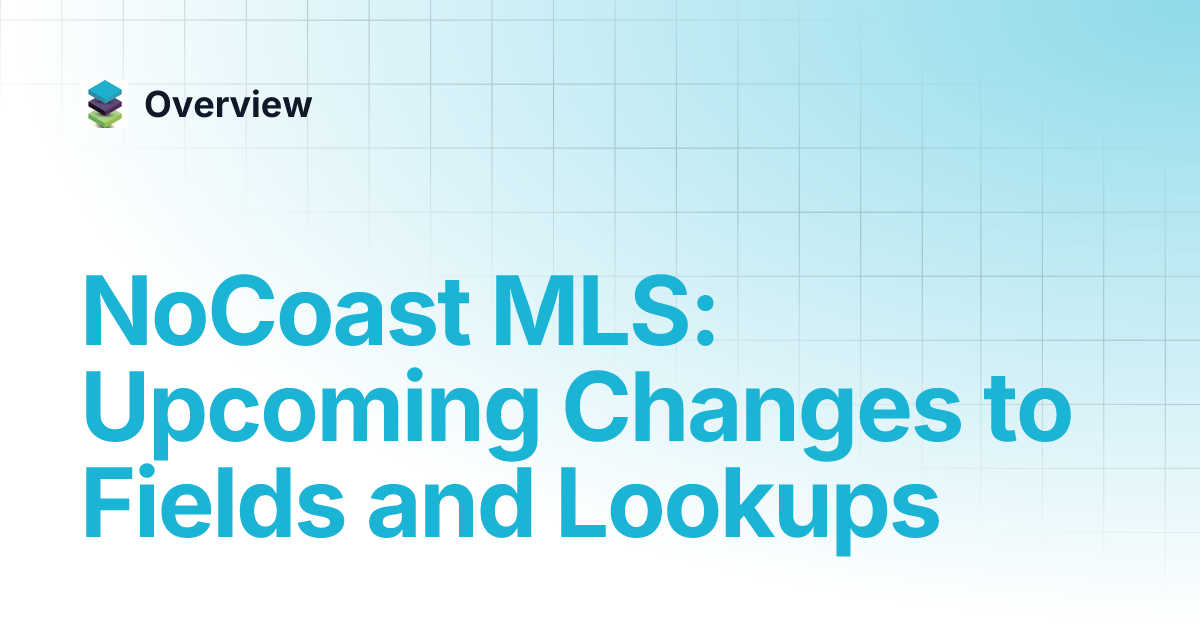 NoCoast MLS: Upcoming Changes to Fields and Lookups | Overview