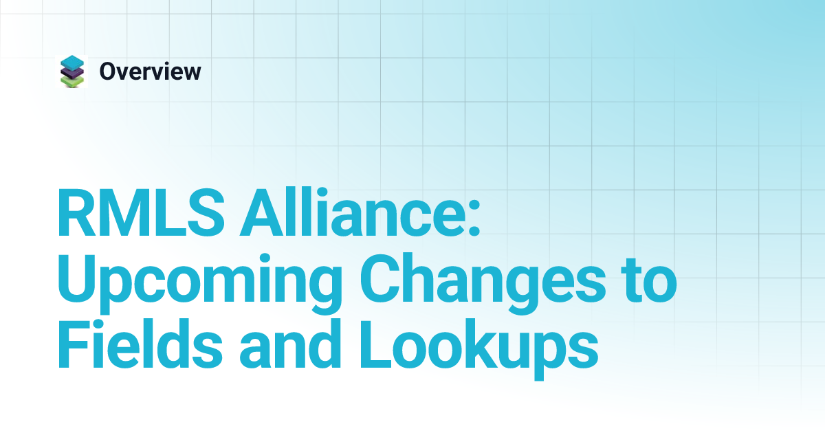 RMLS Alliance: Upcoming Changes to Fields and Lookups | Overview