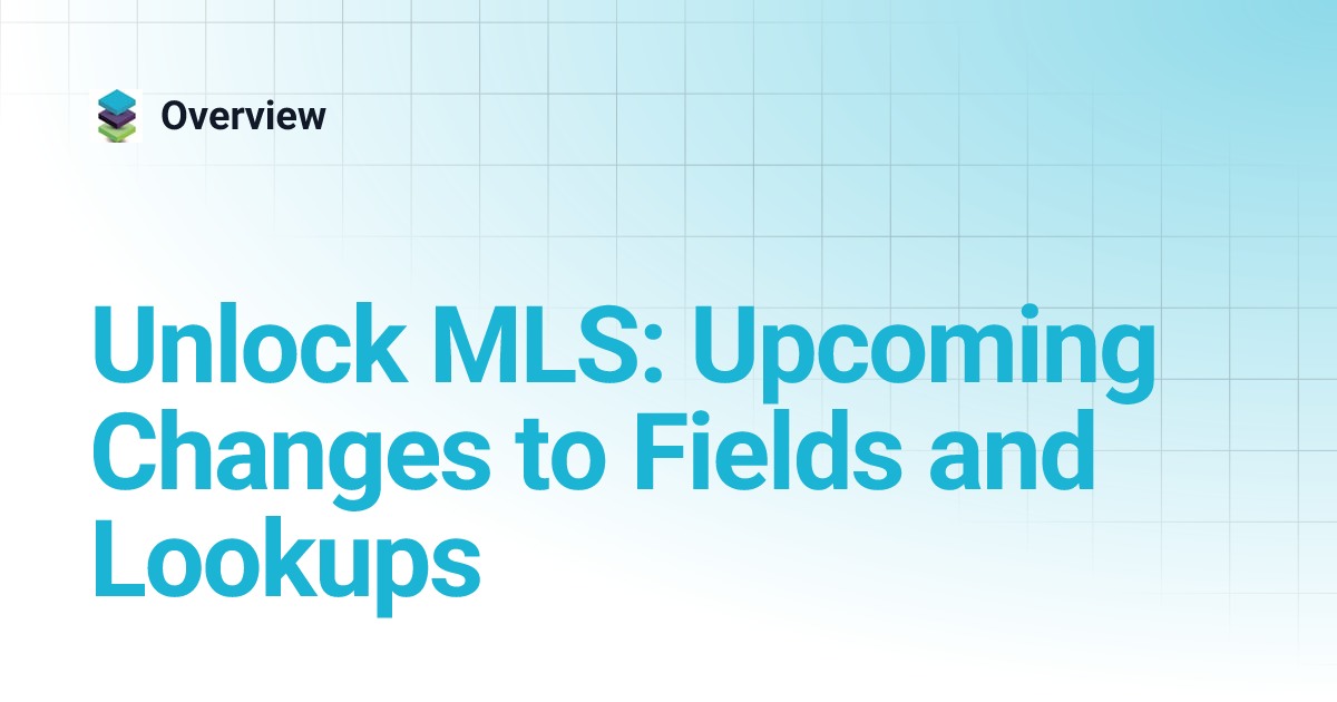 Unlock MLS: Upcoming Changes to Fields and Lookups | Overview