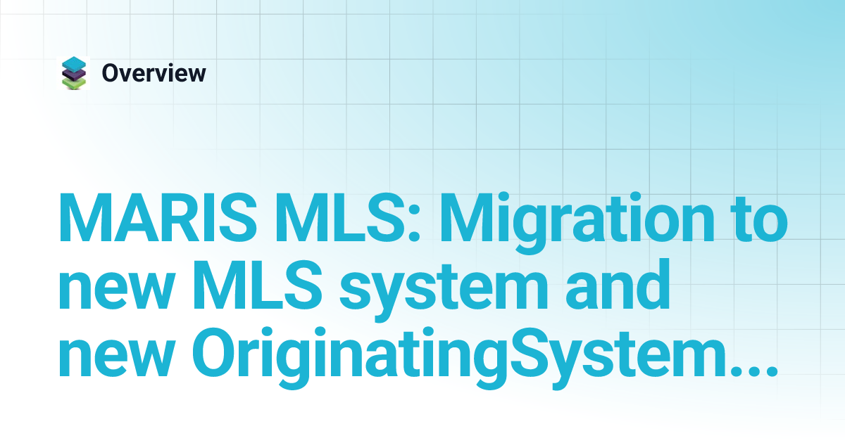 MARIS MLS: Migration to new MLS system and new OriginatingSystemName | Overview