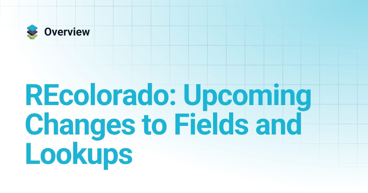REcolorado: Upcoming Changes to Fields and Lookups | Overview