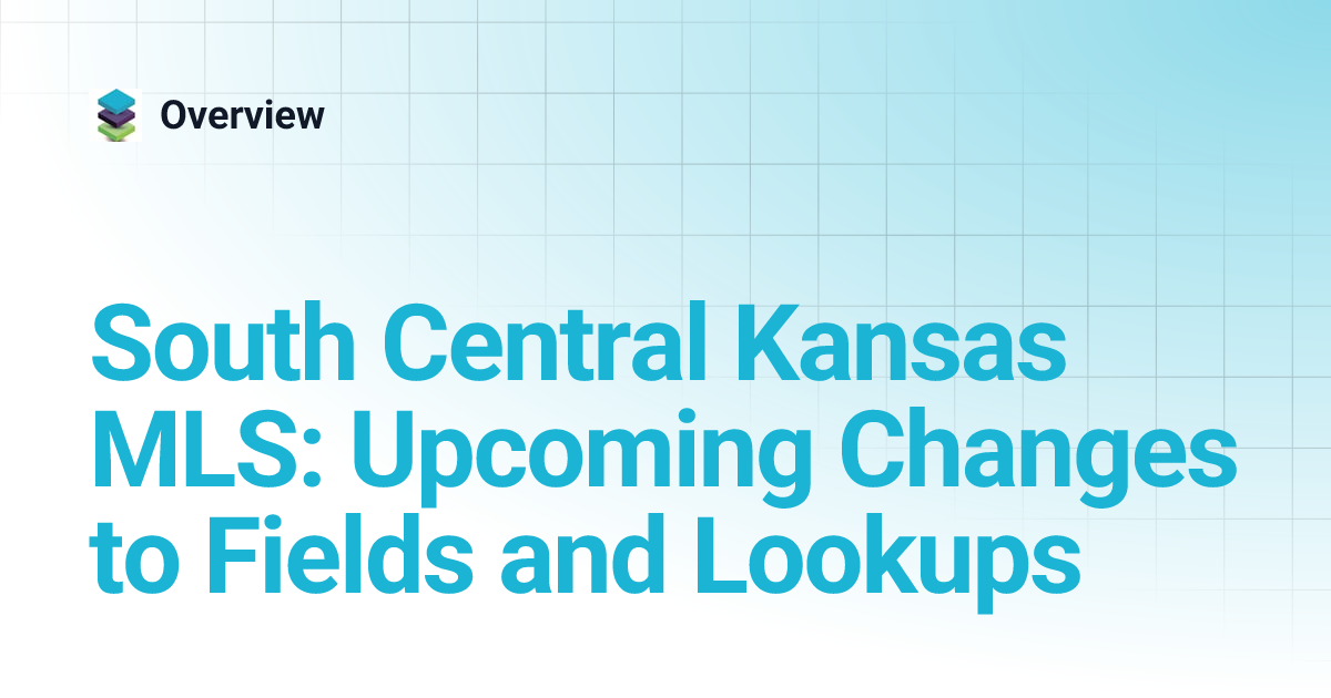 South Central Kansas MLS: Upcoming Changes to Fields and Lookups | Overview