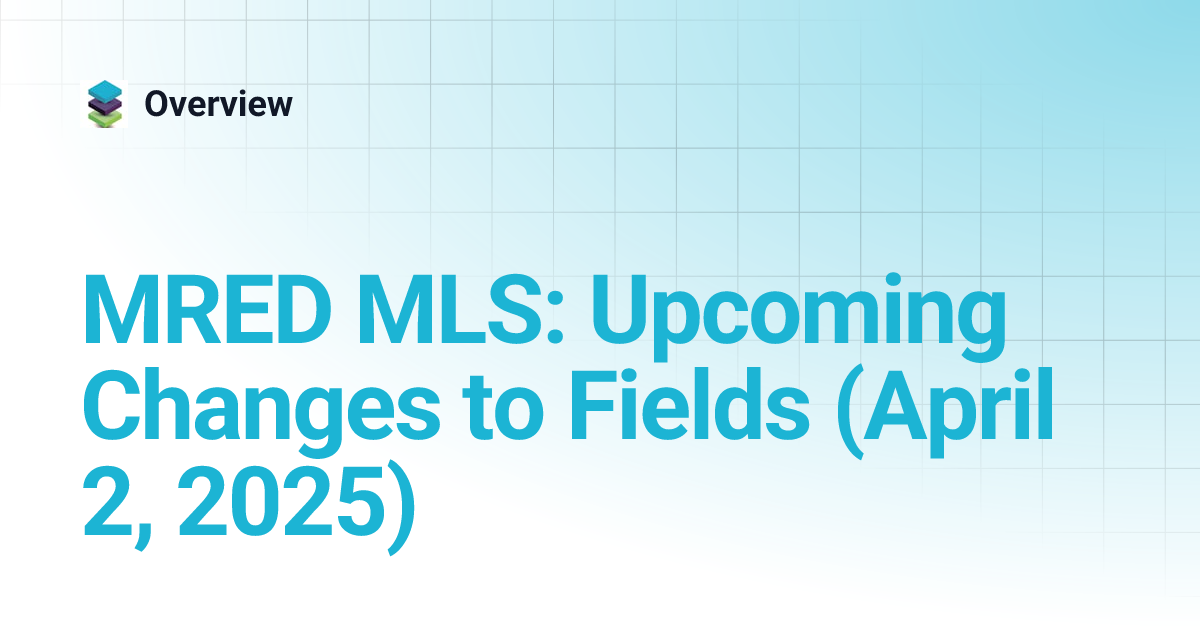 MRED MLS: Upcoming Changes to Fields (April 2, 2025) | Overview